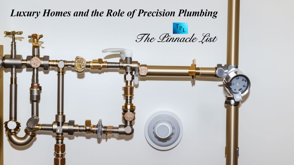 Luxury Homes and the Role of Precision Plumbing – The Pinnacle List