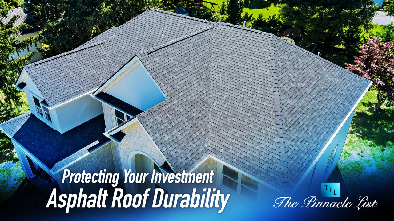 Protecting Your Investment: Asphalt Roof Durability – The Pinnacle List Protecting Your Investment: Asphalt Roof Durability – The Pinnacle List