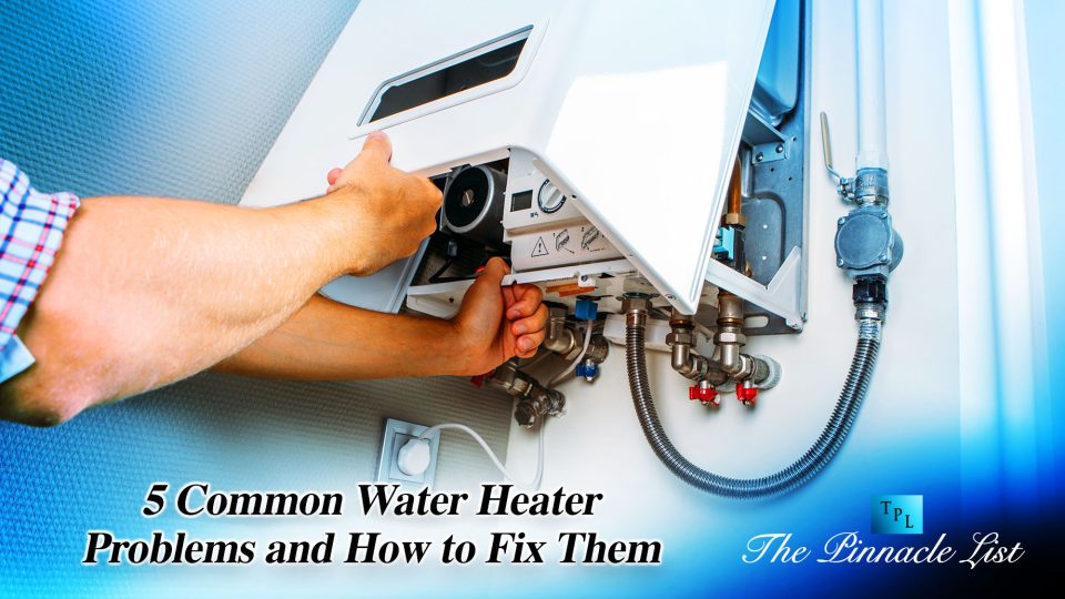 5 Common Water Heater Problems And How To Fix Them The Pinnacle List