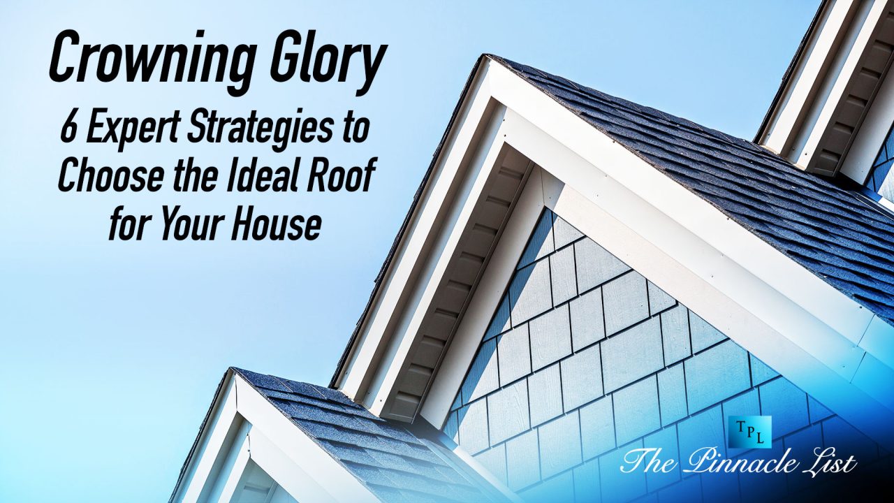 Crowning Glory: 6 Expert Strategies to Choose the Ideal Roof for Your ...