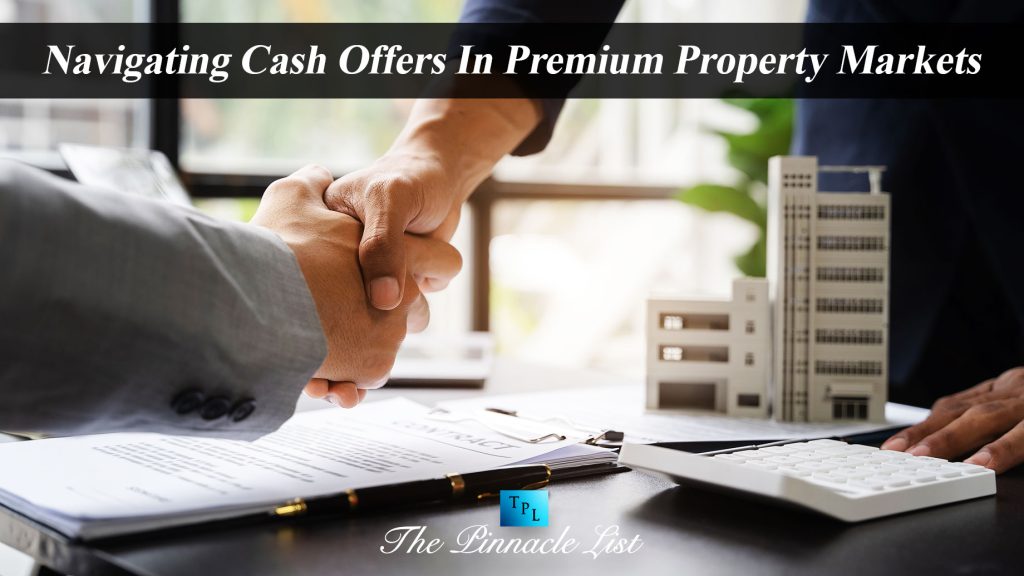 Navigating Cash Offers In Premium Property Markets – The Pinnacle List