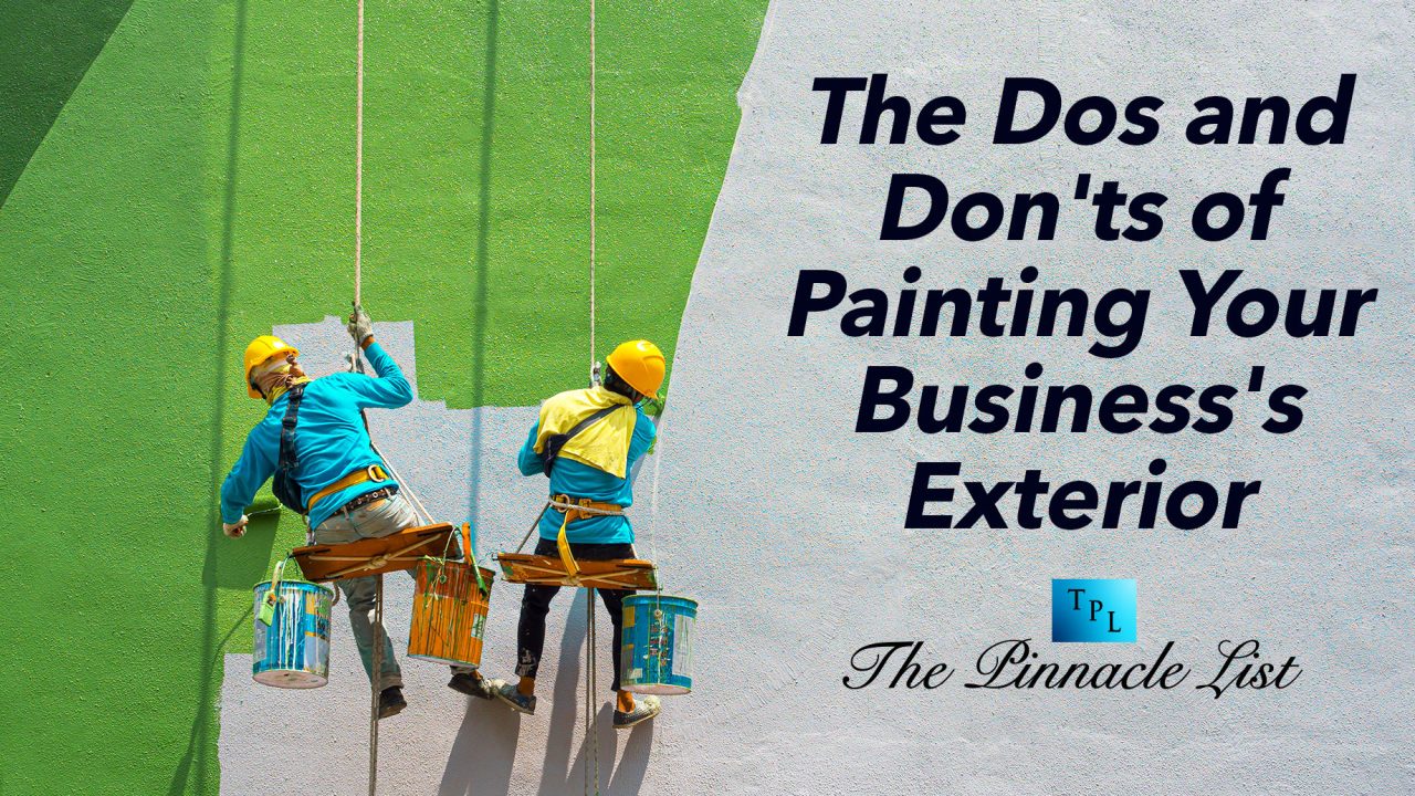 The Dos and Don’ts of Painting Your Business’s Exterior – The Pinnacle List