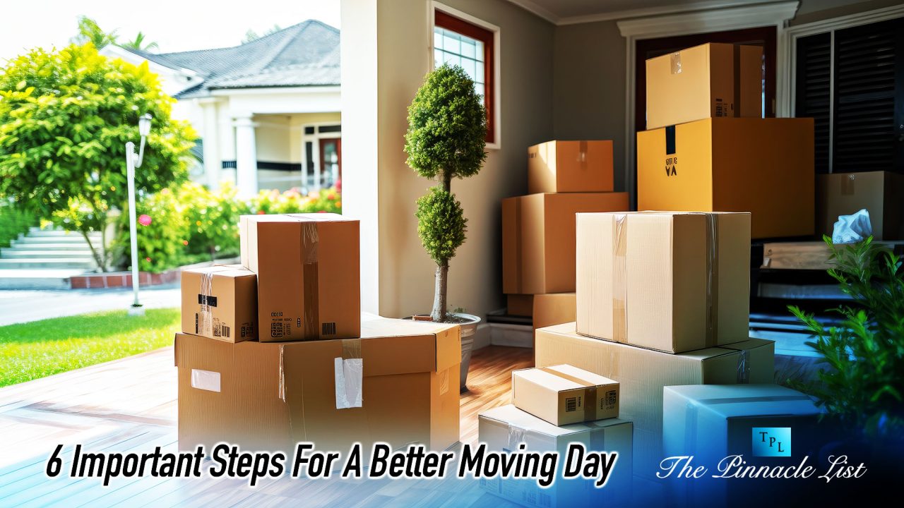 6 Important Steps For A Better Moving Day – The Pinnacle List