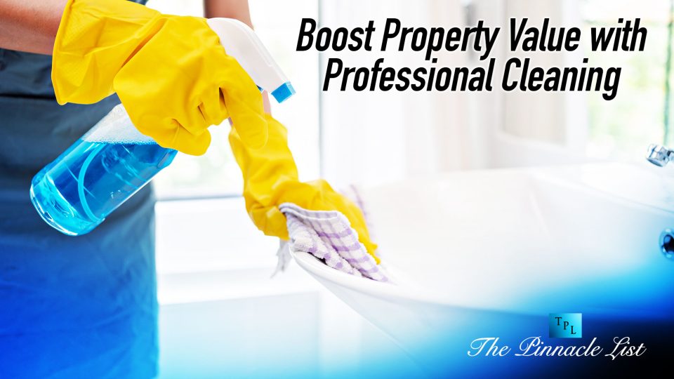 Boost Property Value with Professional Cleaning – The Pinnacle List