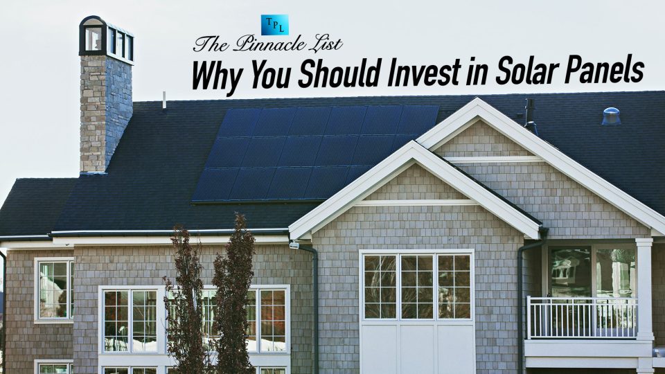 Why You Should Invest in Solar Panels – The Pinnacle List