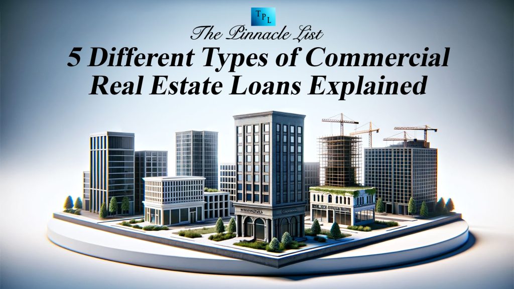 5 Different Types of Commercial Real Estate Loans Explained – The Pinnacle List