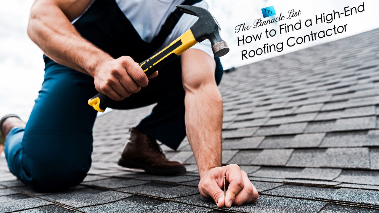 How to Find a High-End Roofing Contractor: A Guide – The Pinnacle List