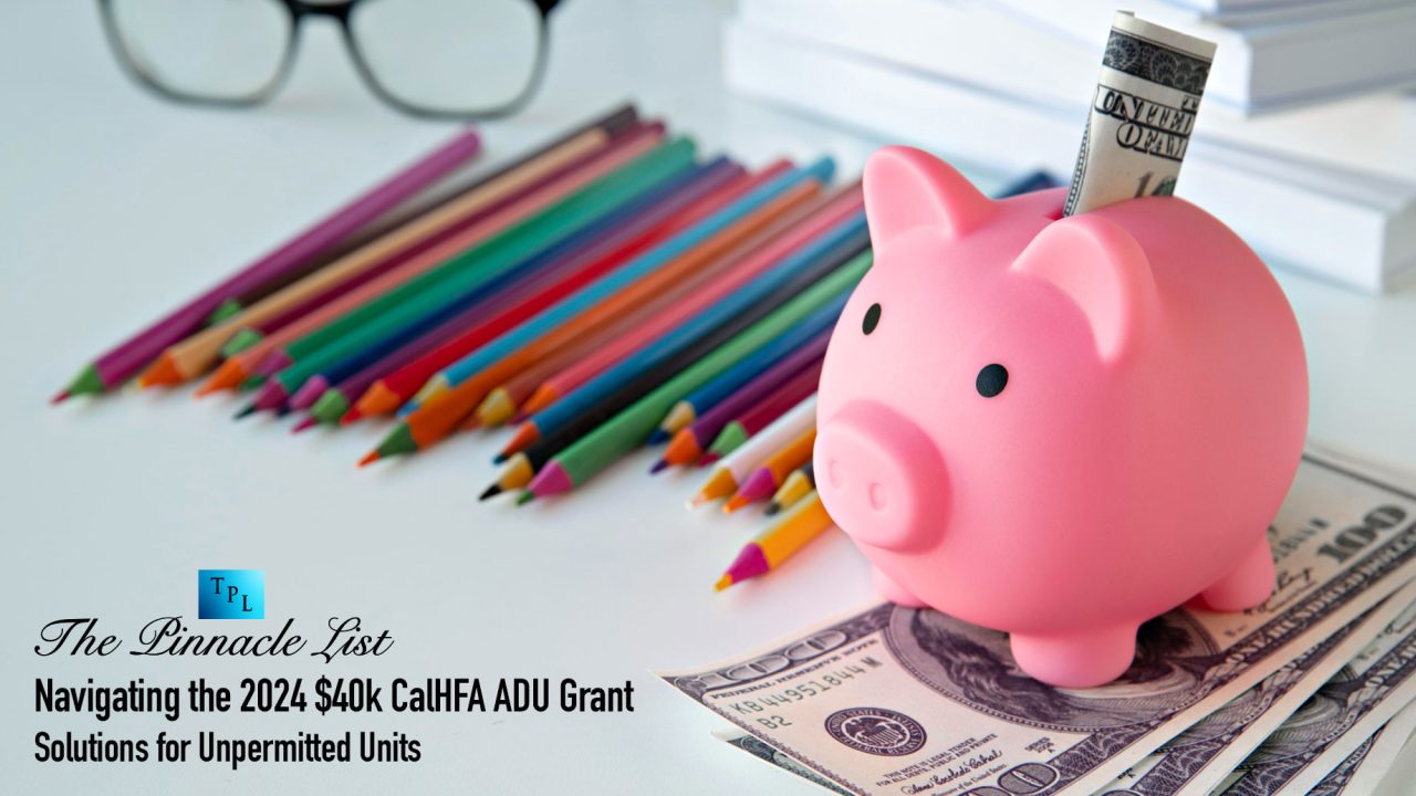 Navigating the 2024 $40K CalHFA ADU Grant: Solutions for Unpermitted Units – The Pinnacle List