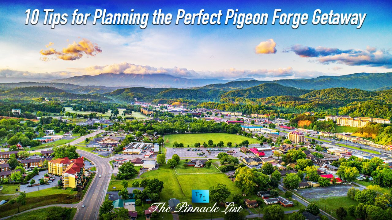 10 Tips for Planning the Perfect Pigeon Forge Getaway – The Pinnacle List