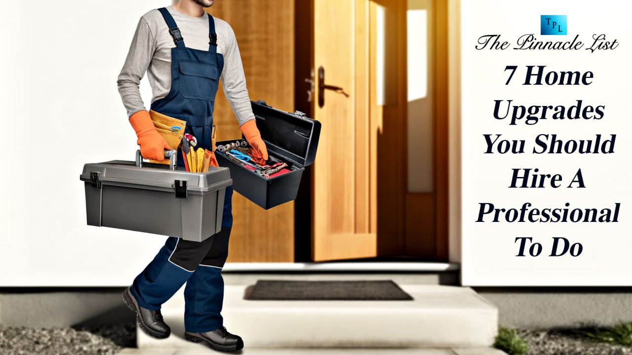 7 Home Upgrades You Should Hire A Professional To Do – The Pinnacle List