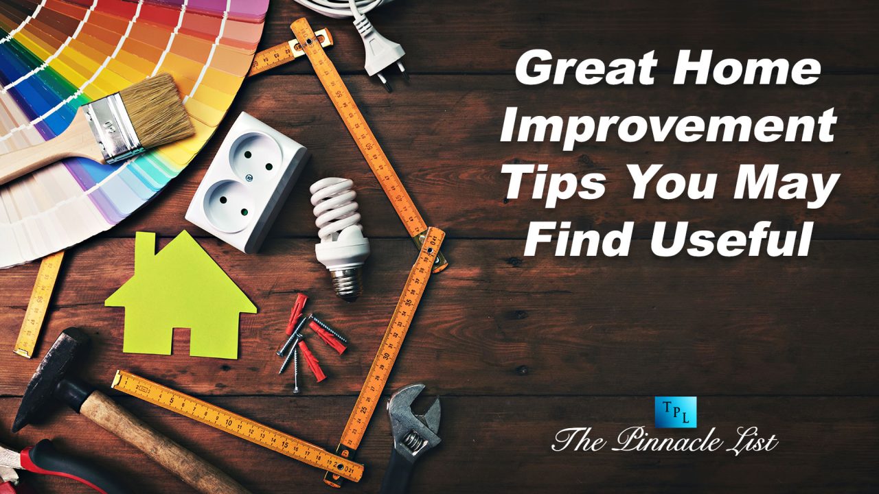 Great Home Improvement Tips You May Find Useful – The Pinnacle List