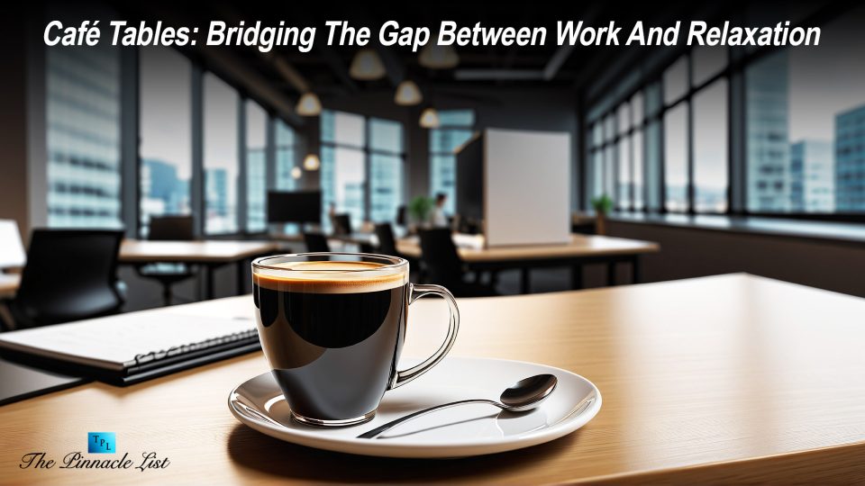 Café Tables: Bridging The Gap Between Work And Relaxation – The ...