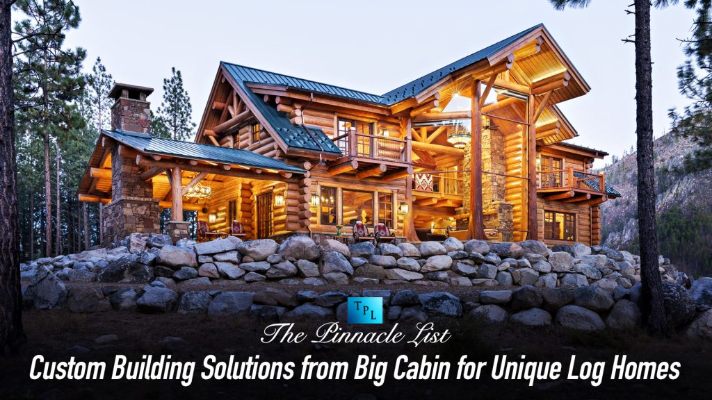 Custom Building Solutions from Big Cabin for Unique Log Homes – The ...