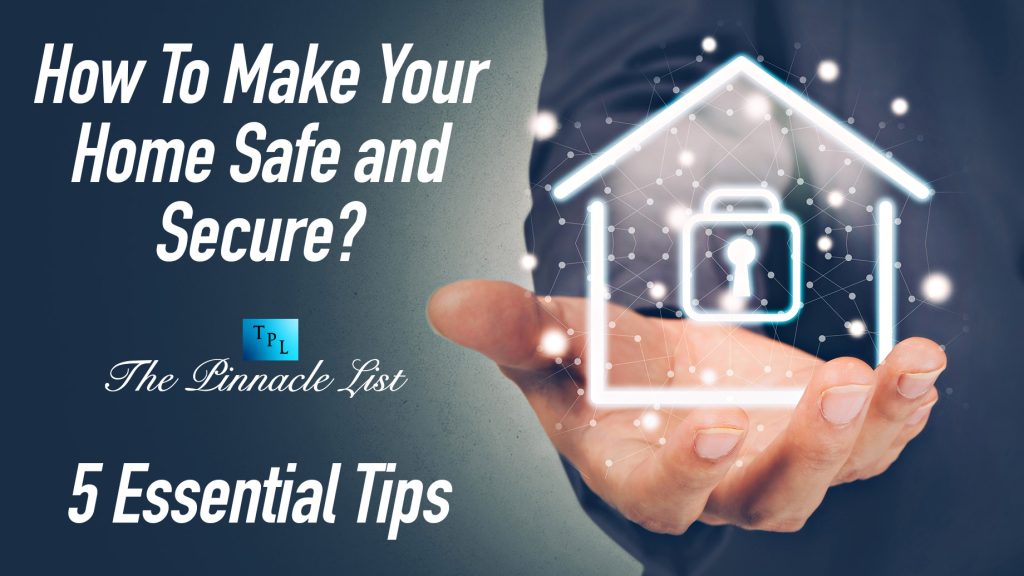 How To Make Your Home Safe and Secure? 5 Essential Tips – The Pinnacle List