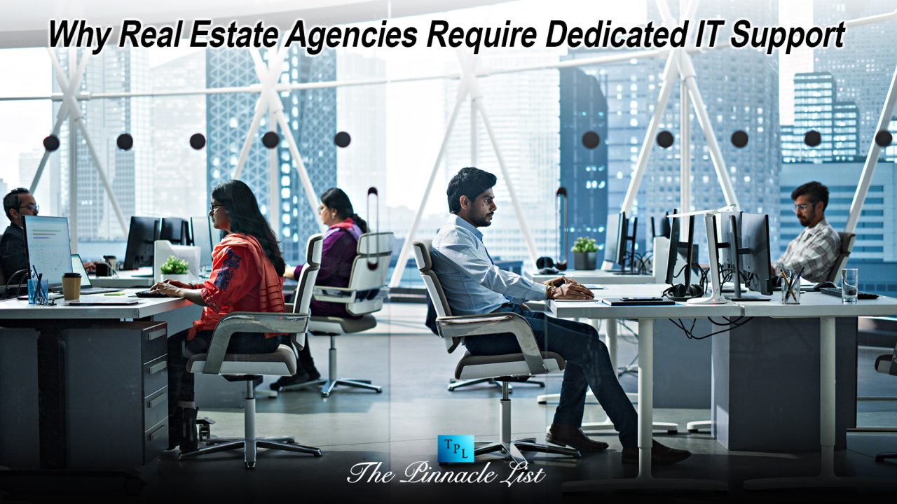 Why Real Estate Agencies Require Dedicated IT Support – The Pinnacle List