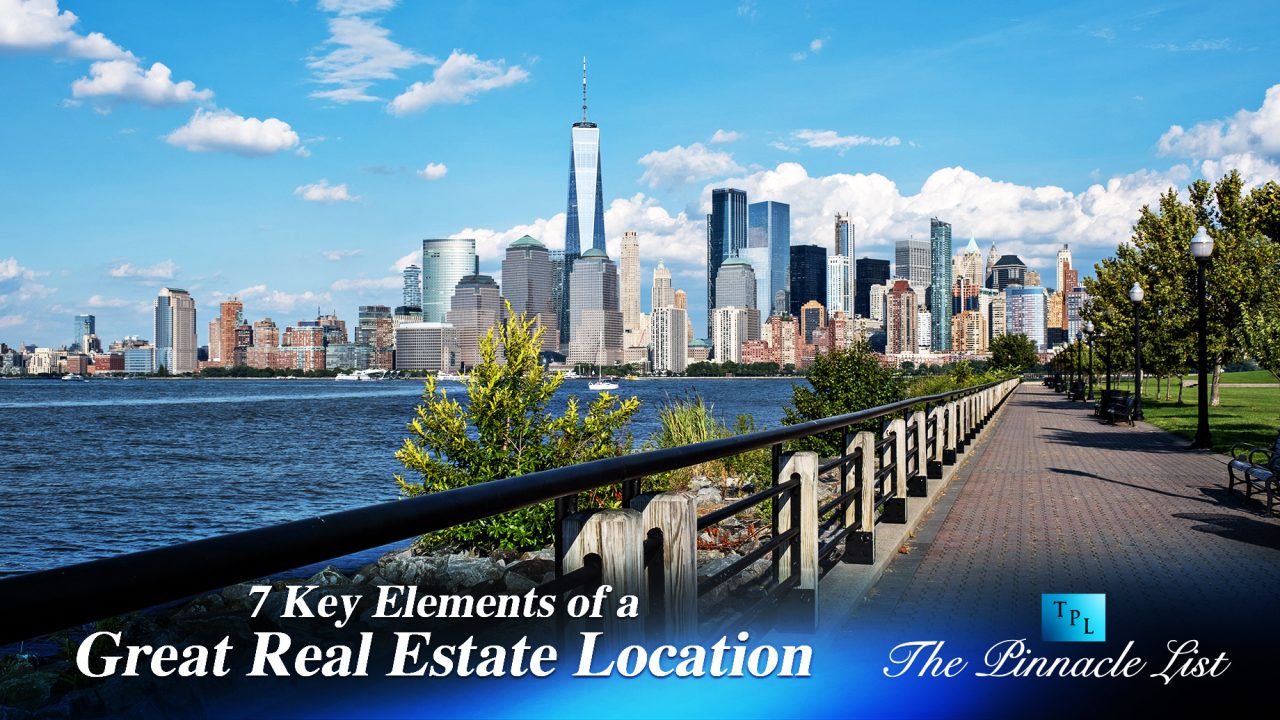 7 Key Elements of a Great Real Estate Location – The Pinnacle List