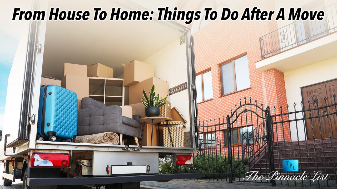 From House To Home: Things To Do After A Move – The Pinnacle List