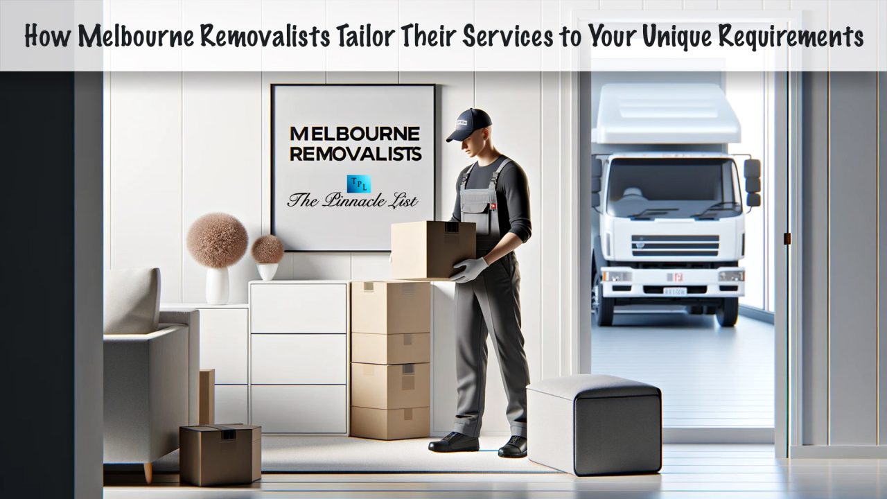 How Melbourne Removalists Tailor Their Services to Your Unique ...