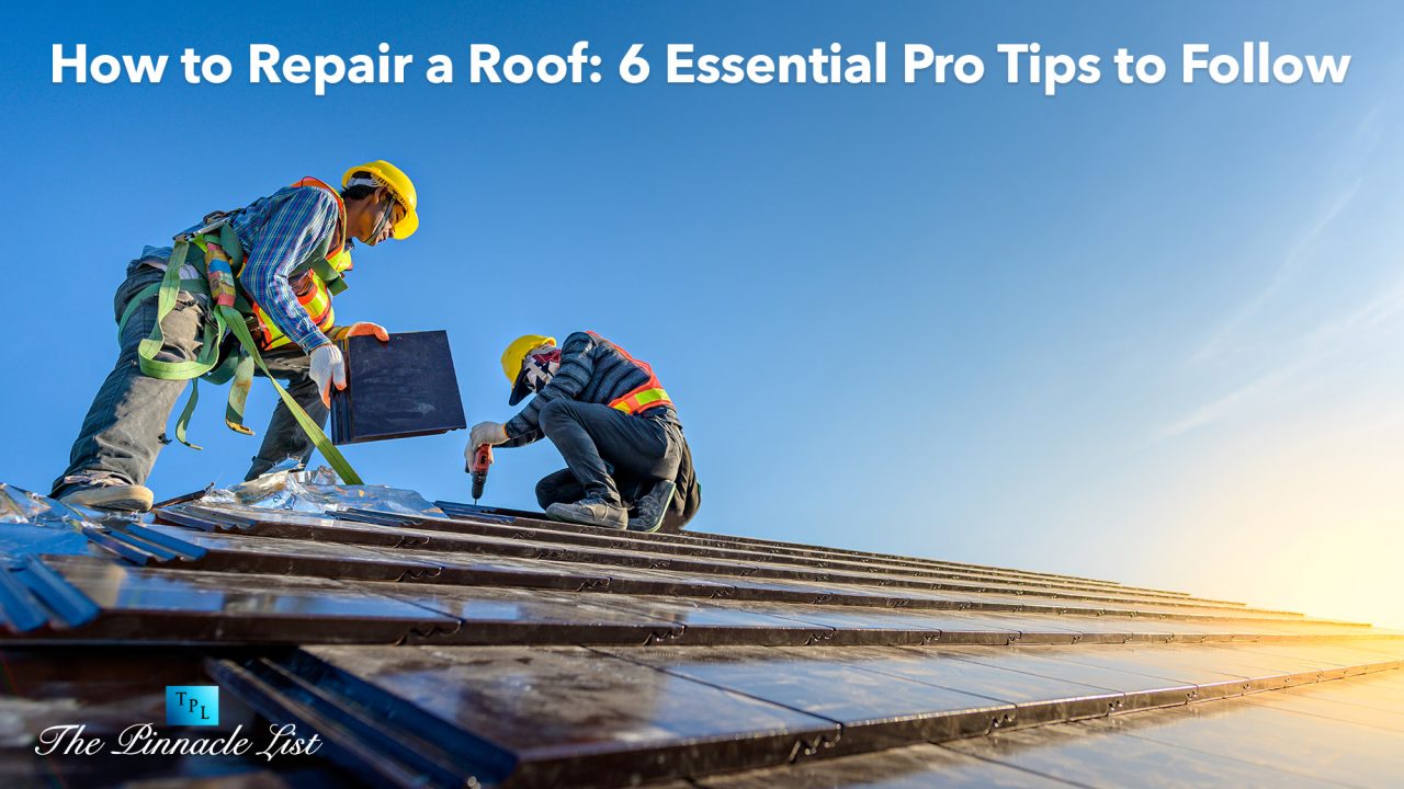 How to Repair a Roof: 6 Essential Pro Tips to Follow – The Pinnacle List