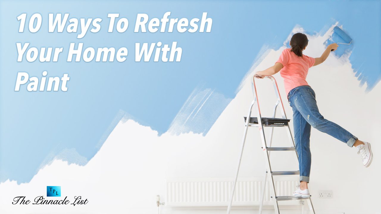 10 Ways To Refresh Your Home With Paint – The Pinnacle List