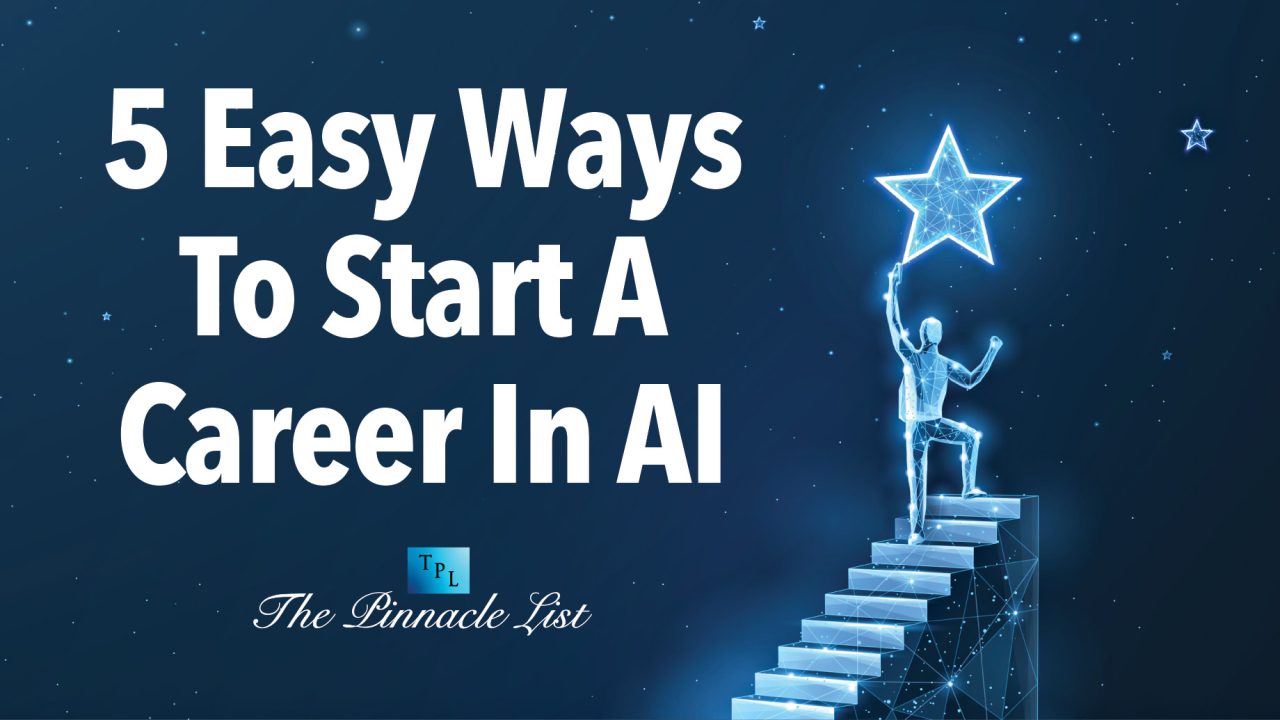 5 Easy Ways To Start A Career In AI – The Pinnacle List