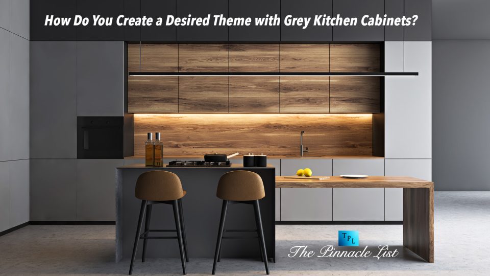 How Do You Create a Desired Theme with Grey Kitchen Cabinets? – The ...