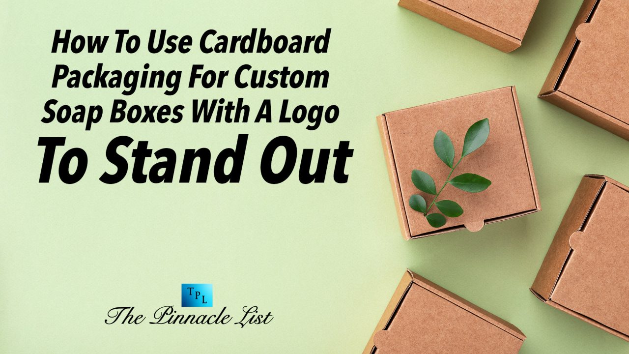 How To Use Cardboard Packaging For Custom Soap Boxes With Logo To Stand ...