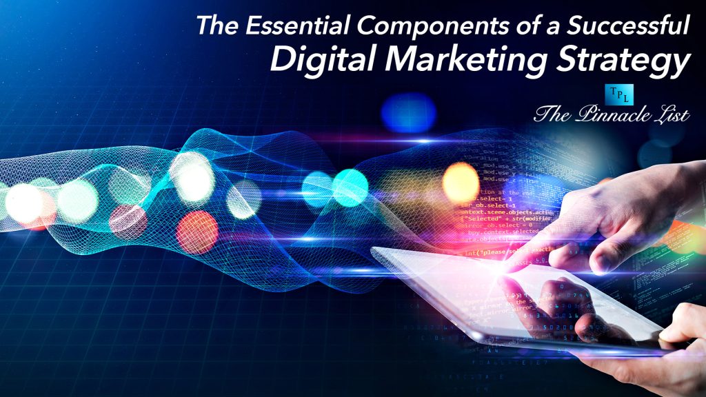 The Essential Components of a Successful Digital Marketing Strategy – The Pinnacle List