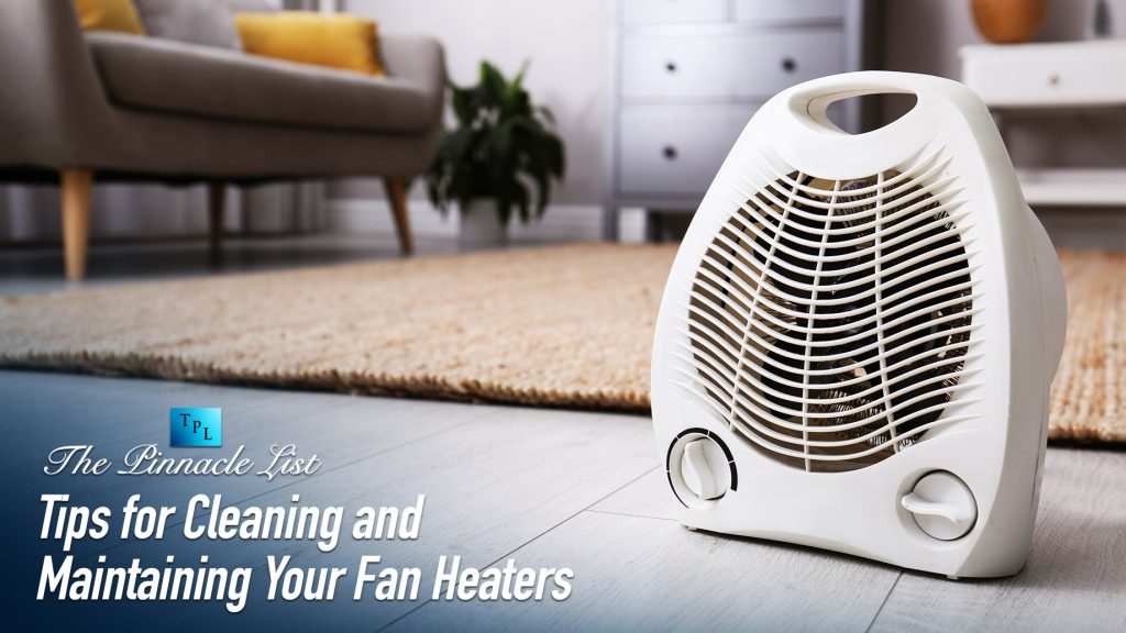 Tips for Cleaning and Maintaining Your Fan Heaters – The Pinnacle List