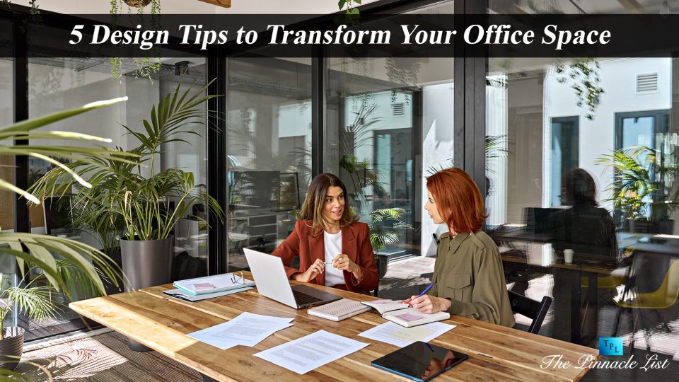 5 Design Tips to Transform Your Office Space – The Pinnacle List