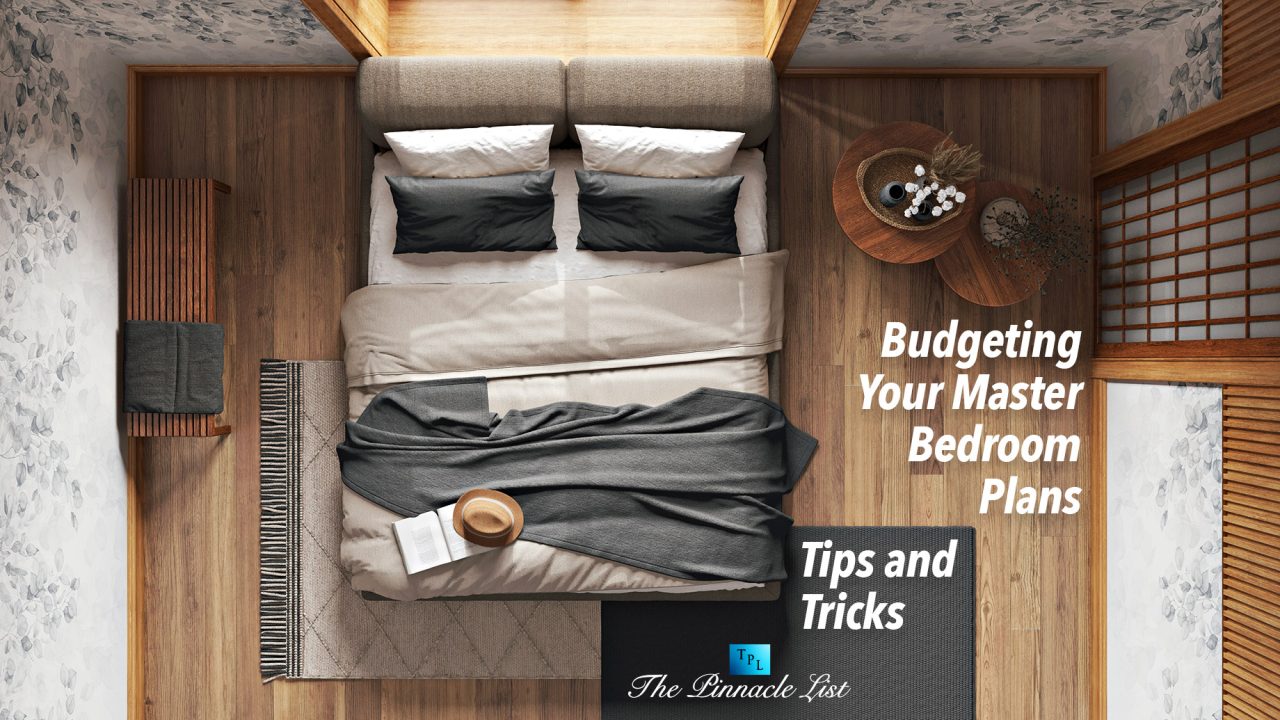 Budgeting Your Master Bedroom Plans: Tips and Tricks – The Pinnacle List