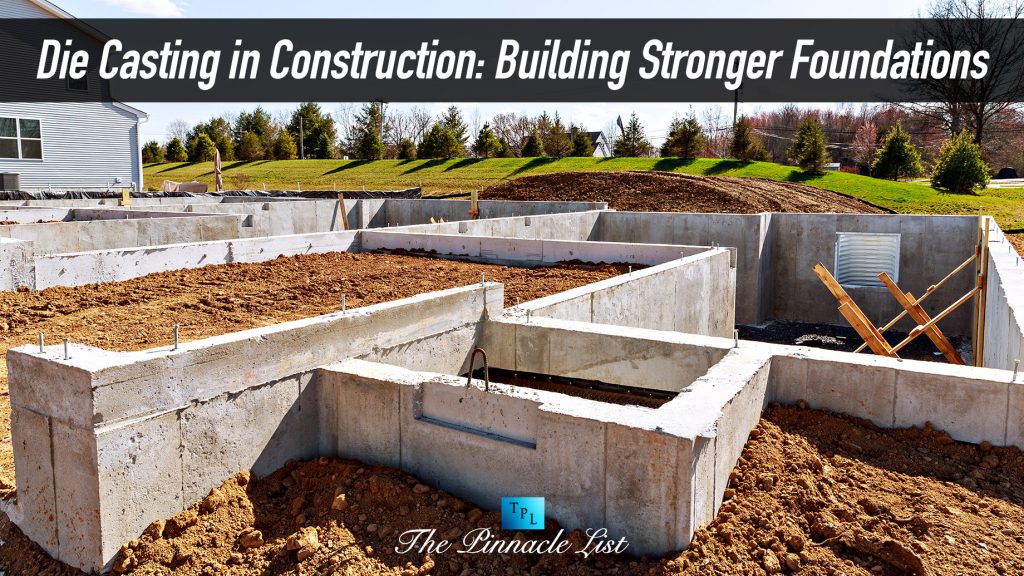 Die Casting in Construction: Building Stronger Foundations – The Pinnacle List