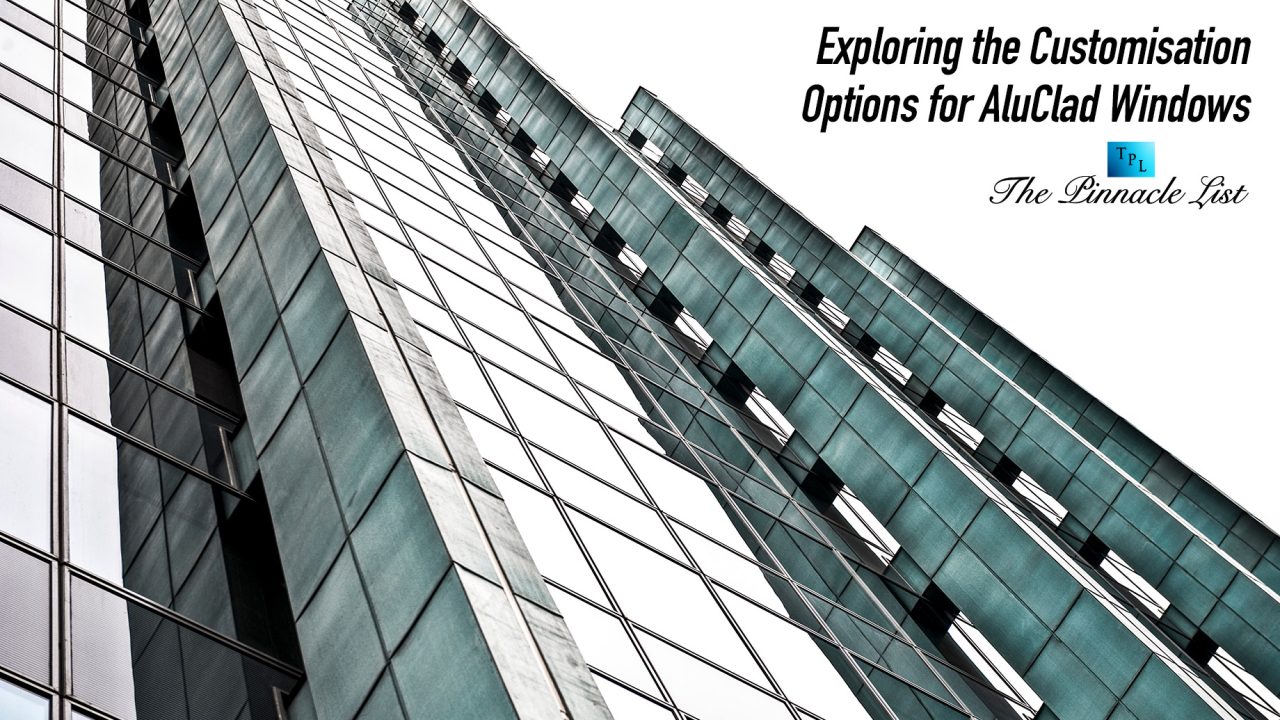 Exploring the Customisation Options for AluClad Windows – The Pinnacle List Exploring the Customisation Options for AluClad Windows – The Pinnacle List