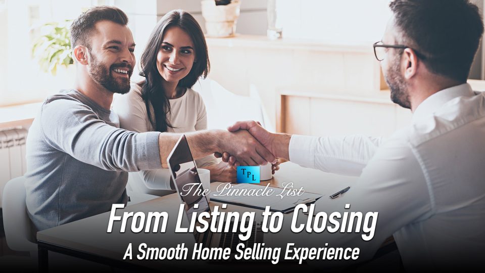 From Listing to Closing: A Smooth Home Selling Experience – The ...