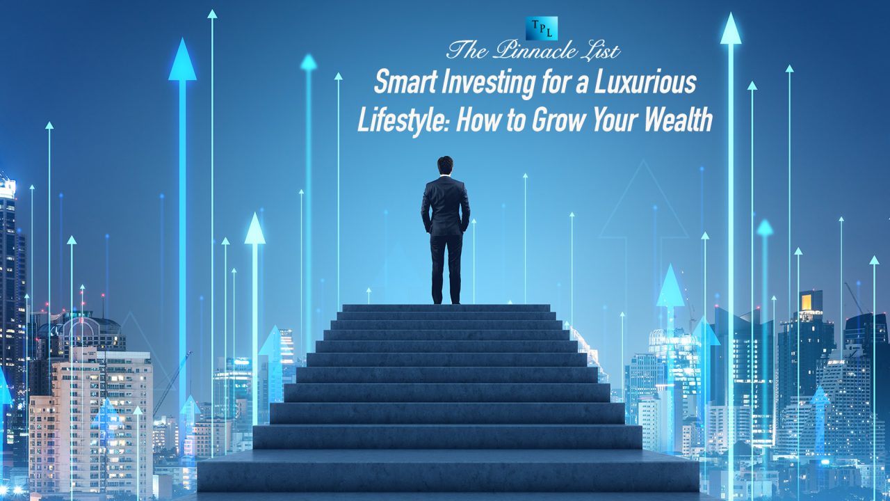 Smart Investing for a Luxurious Lifestyle: How to Grow Your Wealth ...