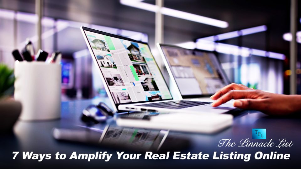 7 Ways to Amplify Your Real Estate Listing Online – The Pinnacle List