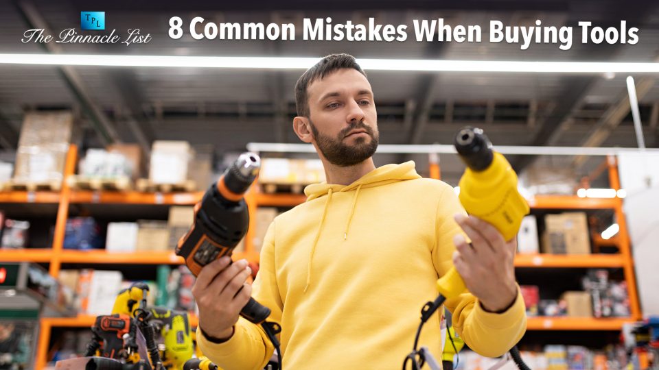 8 Common Mistakes When Buying Tools – The Pinnacle List