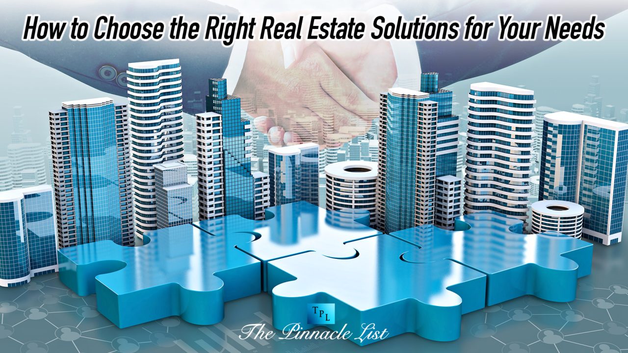 How to Choose the Right Real Estate Solutions for Your Needs – The ...
