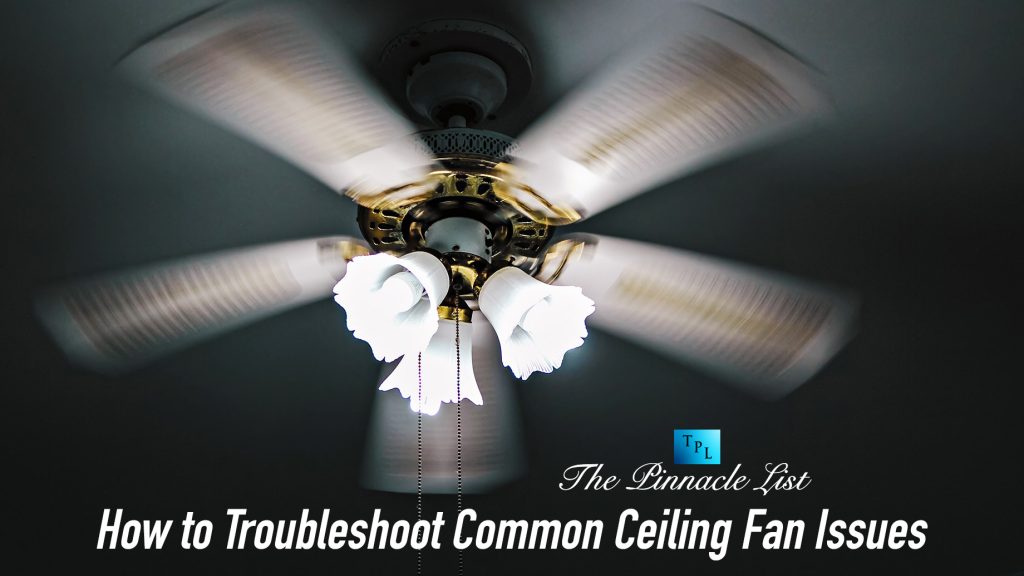 How to Troubleshoot Common Ceiling Fan Issues – The Pinnacle List