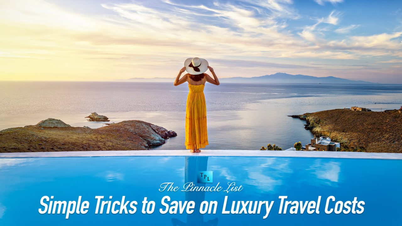 Simple Tricks to Save on Luxury Travel Costs – The Pinnacle List