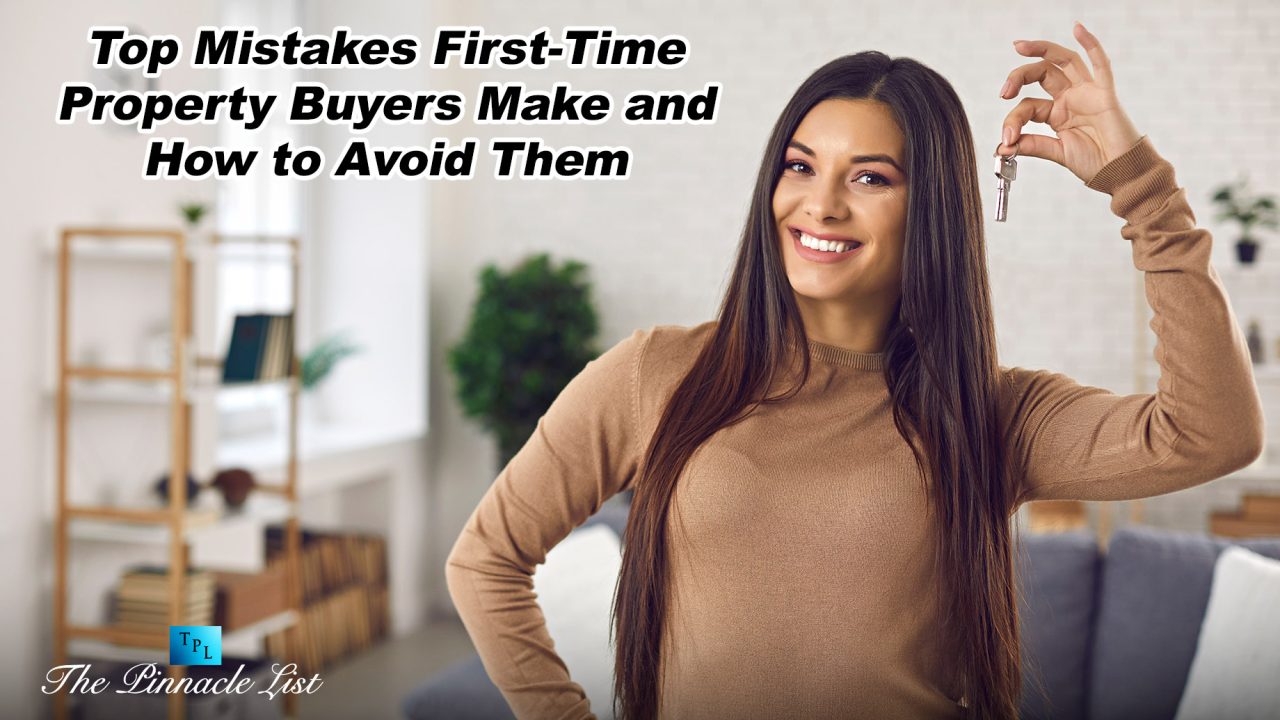 Top Mistakes First-Time Property Buyers Make and How to Avoid Them – The Pinnacle List