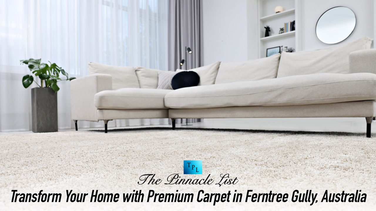 Transform Your Home with Premium Carpet in Ferntree Gully: Top Trends ...