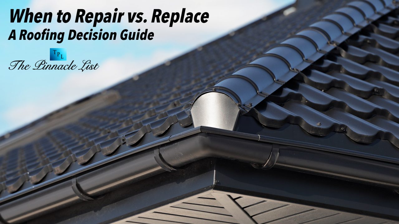 When to Repair vs. Replace: A Roofing Decision Guide – The Pinnacle List