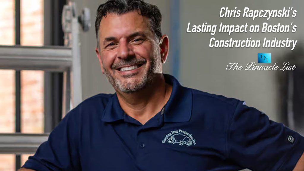 Chris Rapczynski’s Lasting Impact on Boston’s Construction Industry ...