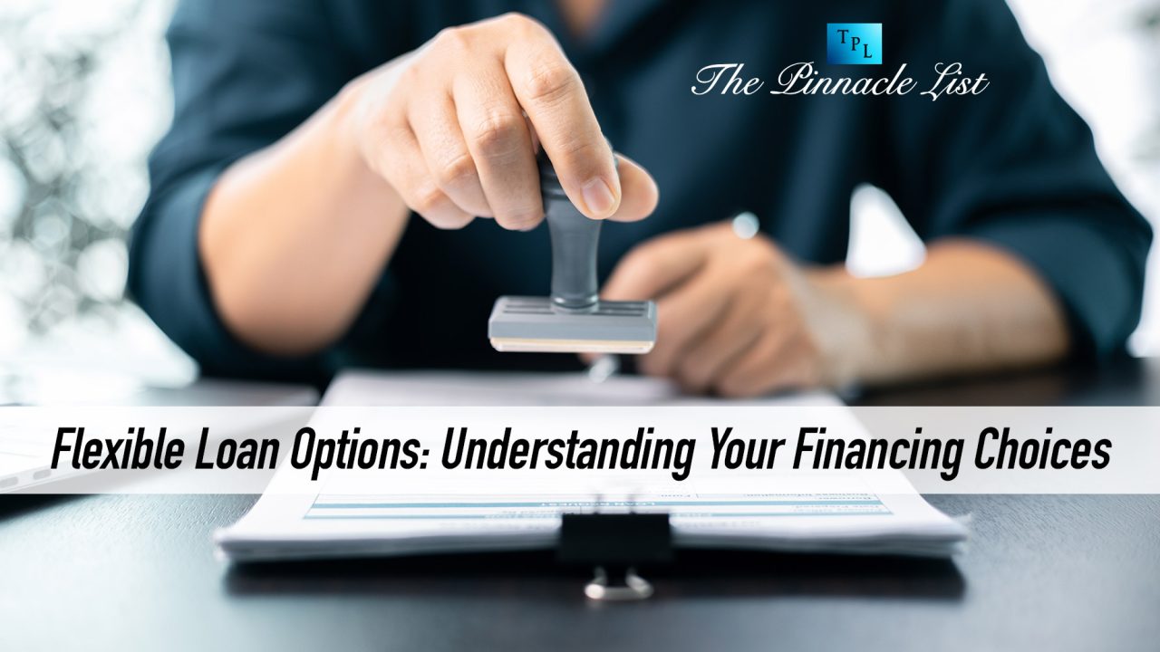 Flexible Loan Options: Understanding Your Financing Choices – The Pinnacle List