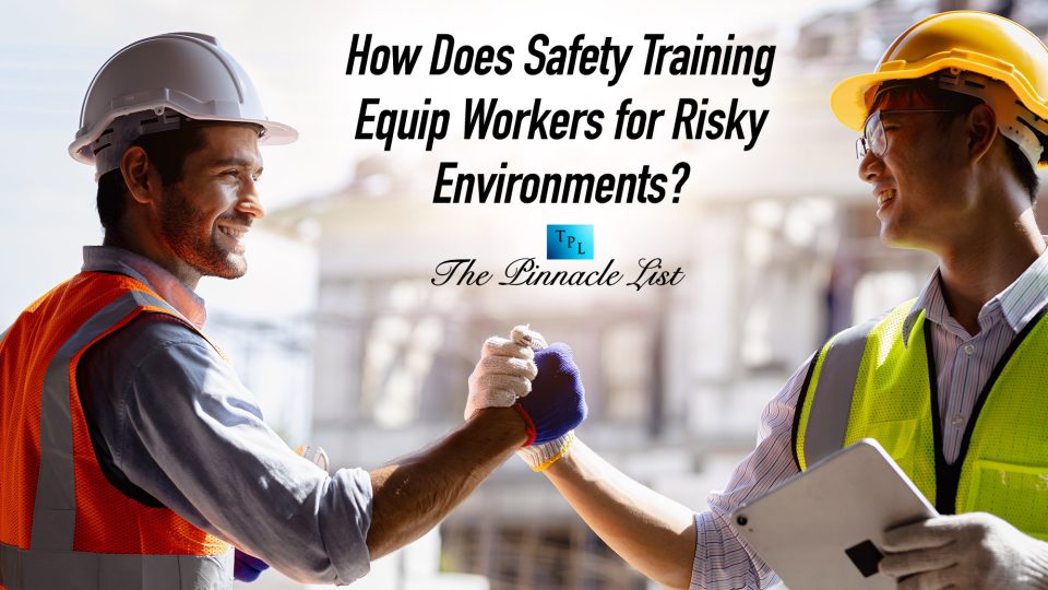How Does Safety Training Equip Workers for Risky Environments? – The ...
