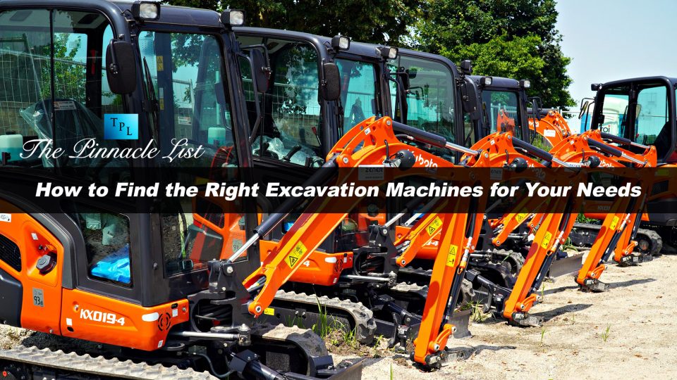 How to Find the Right Excavation Machines for Your Needs – The Pinnacle ...
