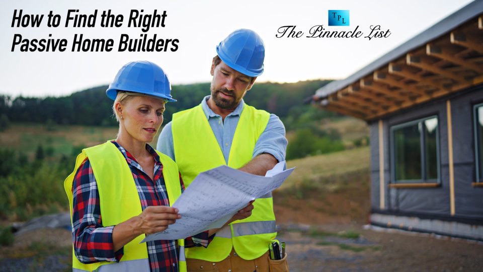 How to Find the Right Passive Home Builders – The Pinnacle List