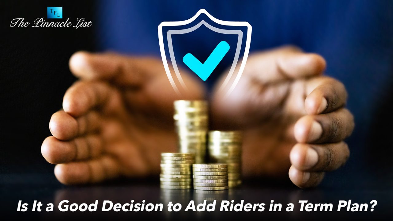 Is It a Good Decision to Add Riders in a Term Plan? – The Pinnacle List