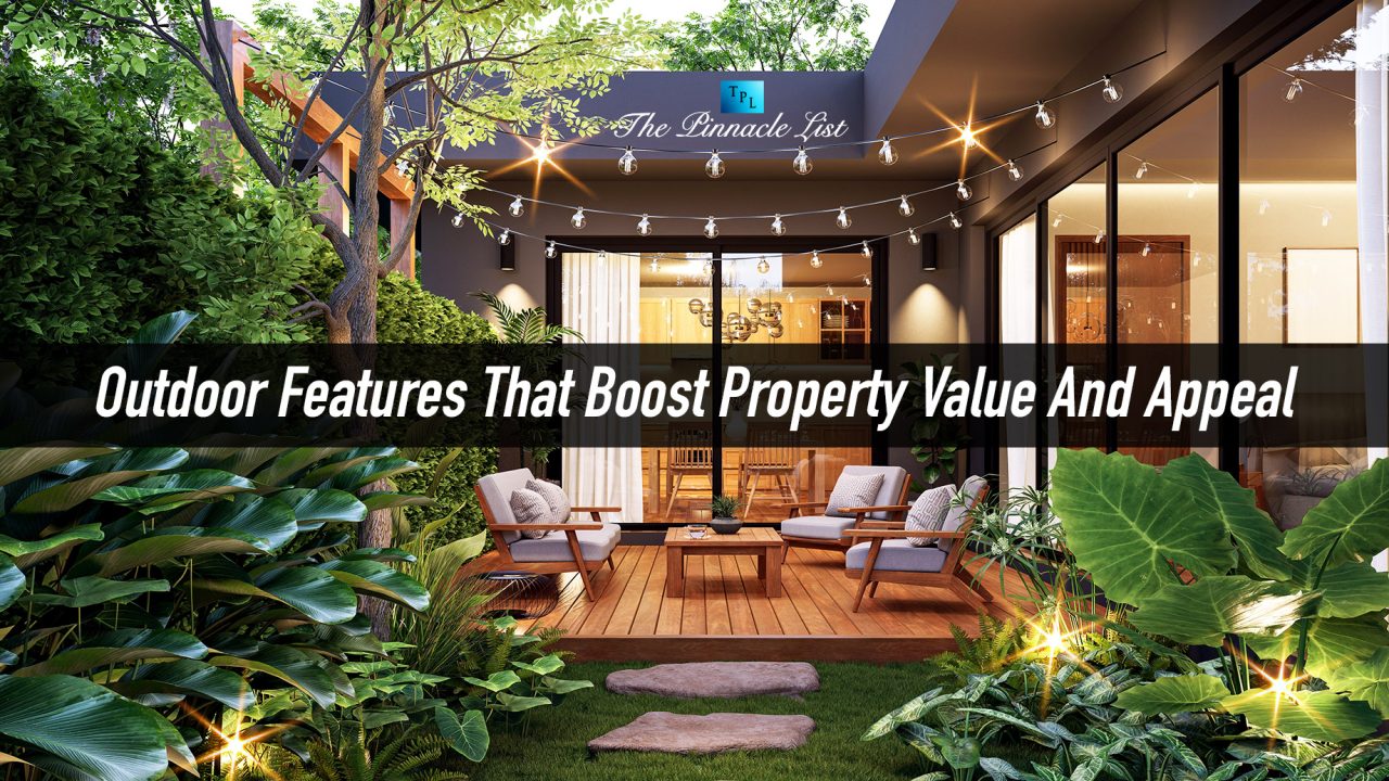 Outdoor Features That Boost Property Value And Appeal – The Pinnacle List